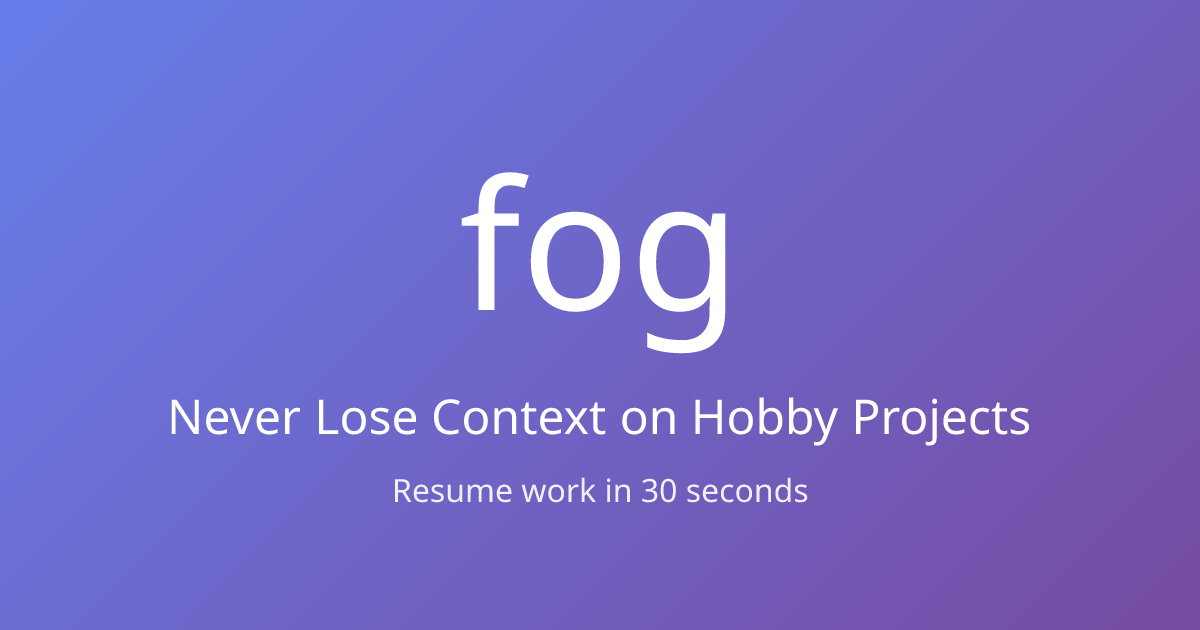 fog - Never Lose Context on Hobby Projects